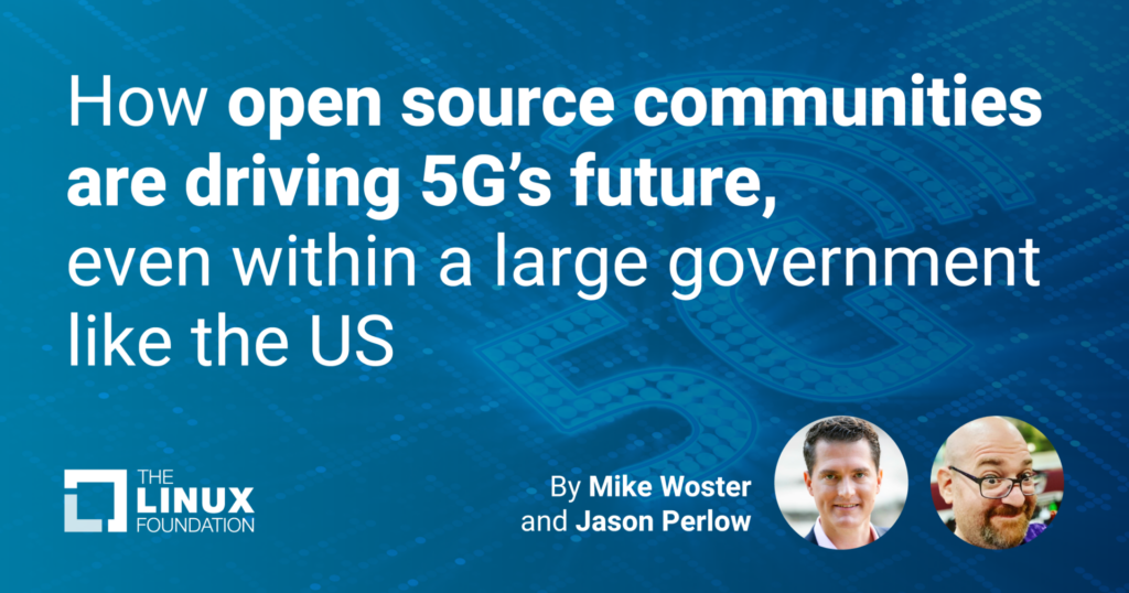 How Open Source Communities Are Driving 5gs Future Even Within A Large Government Like The Us